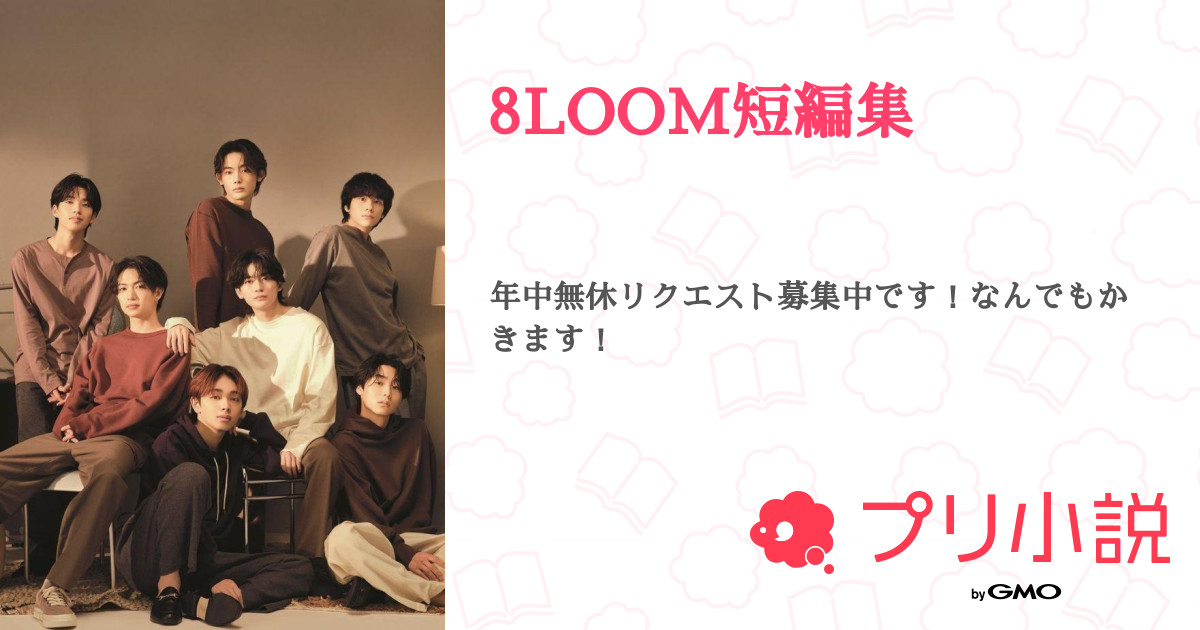 8LOOM短編集 - 全5話 【連載中】（MISORAさんの小説） | 無料スマホ夢小説ならプリ小説 byGMO